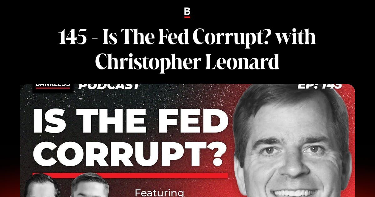 145 - Is The Fed Corrupt? with Christopher Leonard