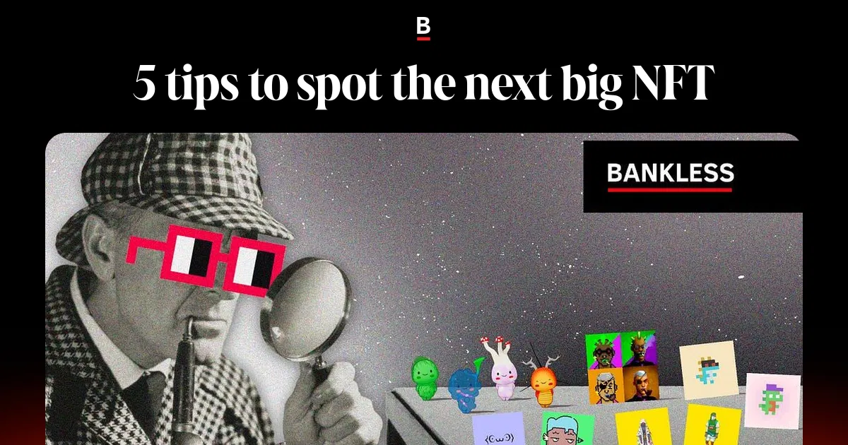 5 tips to spot the next big NFT - by William M. Peaster