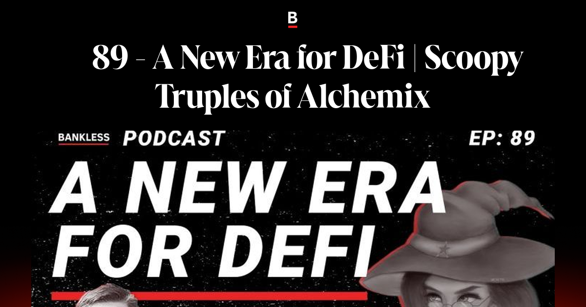🎙 89 - A New Era for DeFi | Scoopy Truples of Alchemix