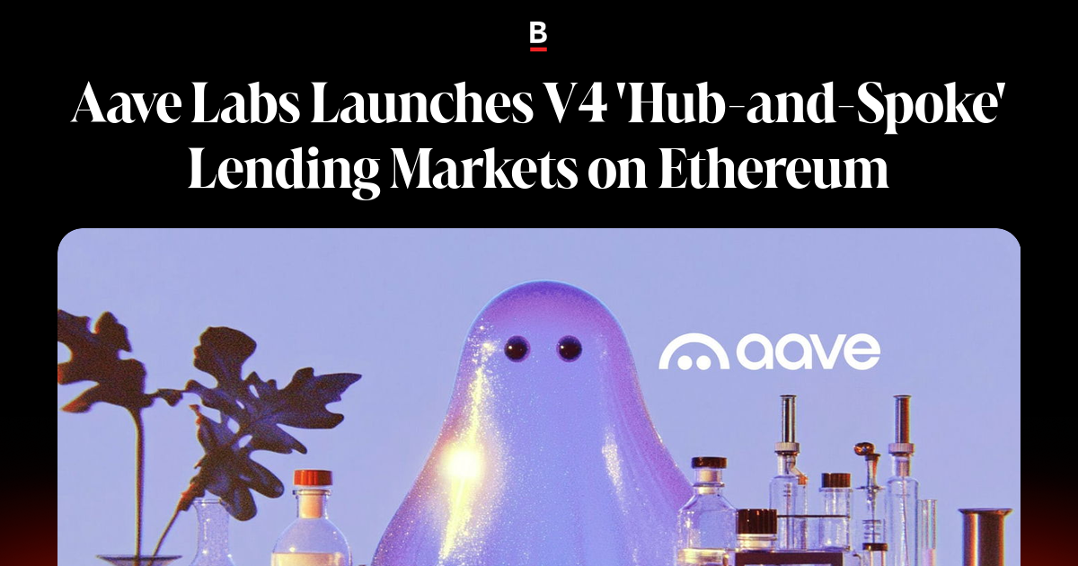 Aave Labs Launches V4 'Hub-and-Spoke' Lending Markets on Ethereum