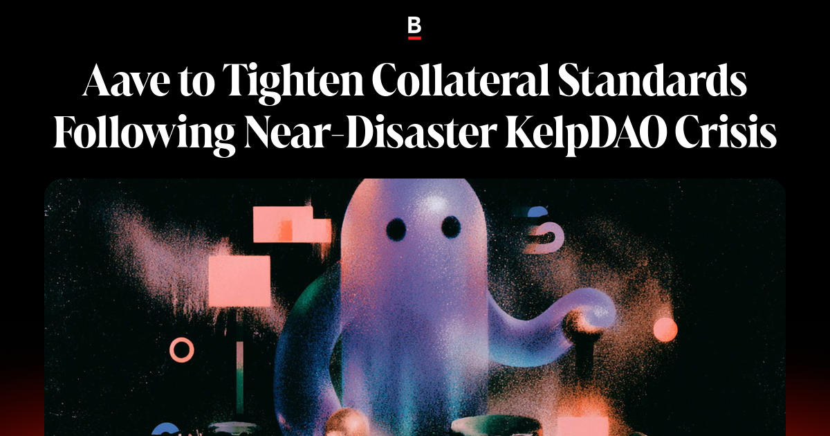 Aave to Tighten Collateral Standards Following Near-Disaster KelpDAO Crisis