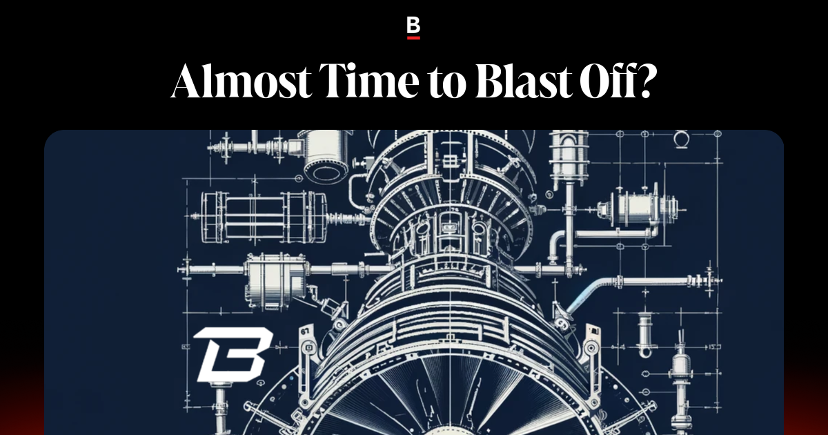 Almost Time to Blast Off?