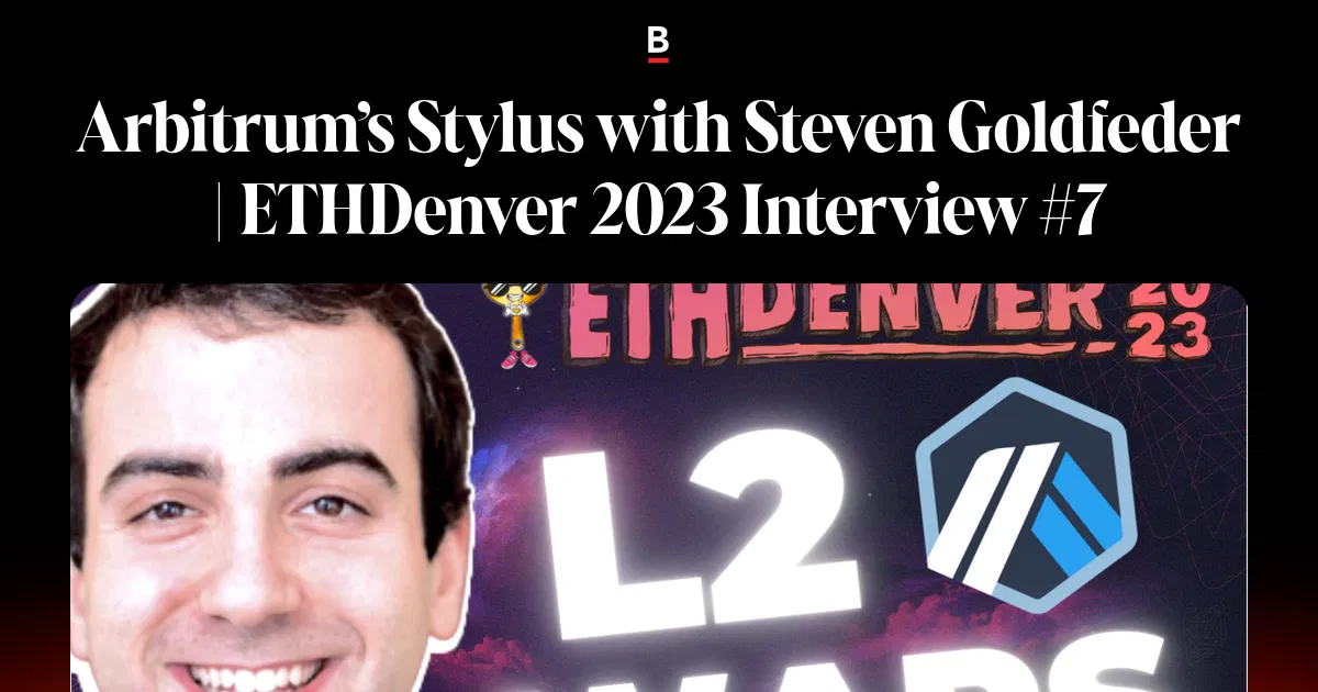 Arbitrum’s Stylus with Steven Goldfeder | ETHDenver 2023 Interview #7
