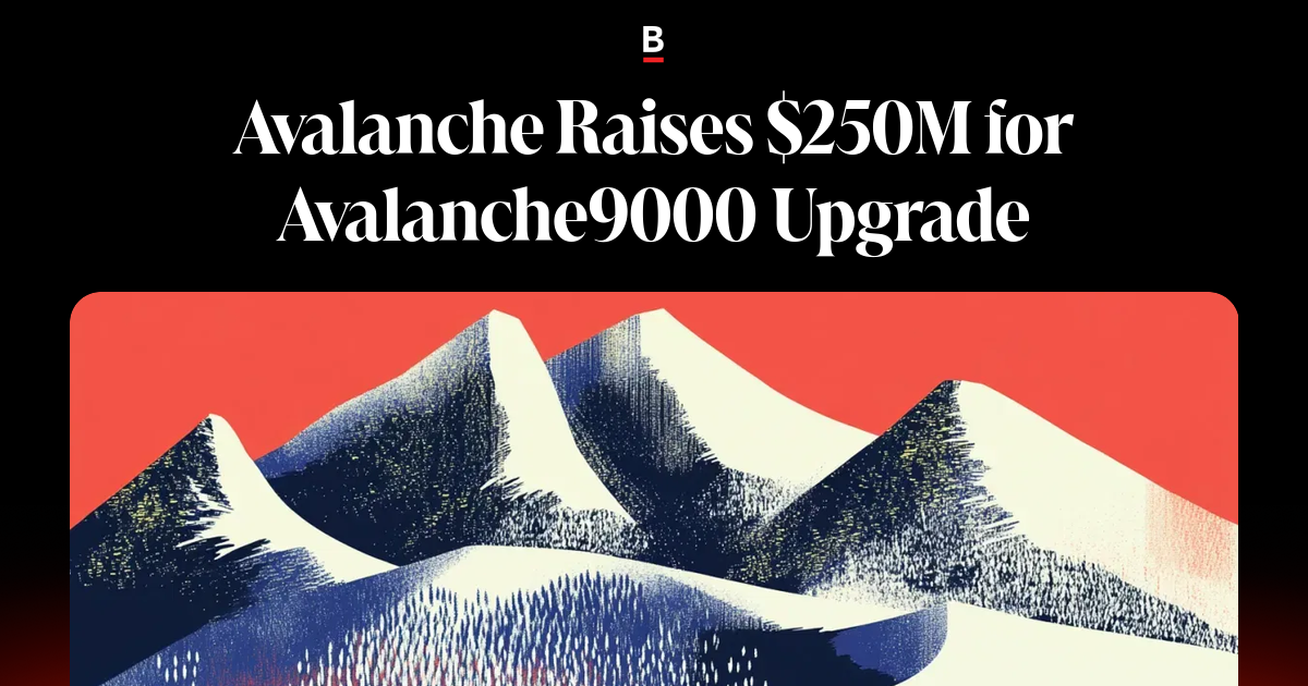 Avalanche Raises $250M for Avalanche9000 Upgrade