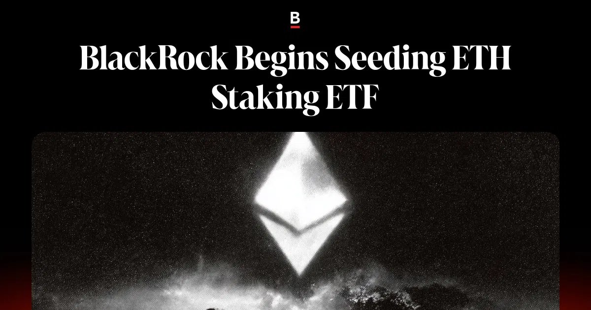 BlackRock Begins Seeding ETH Staking ETF