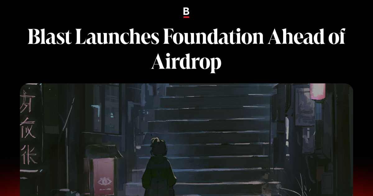 Blast Launches Foundation Ahead of Airdrop