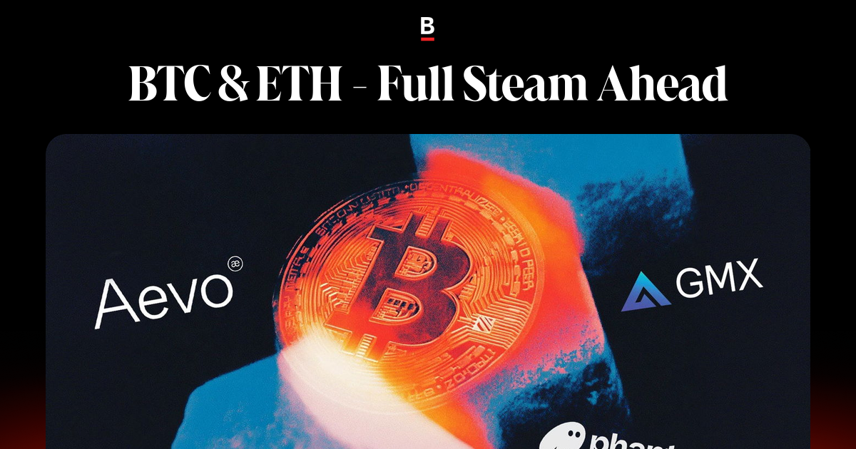 BTC & ETH - Full Steam Ahead