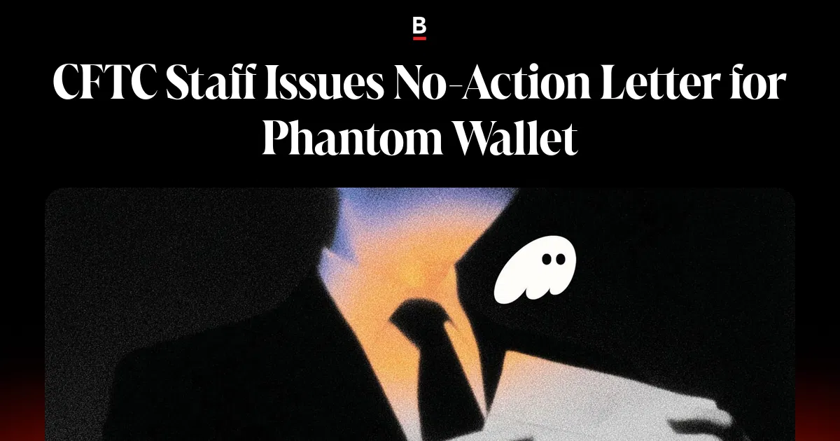CFTC Staff Issues No-Action Letter for Phantom Wallet