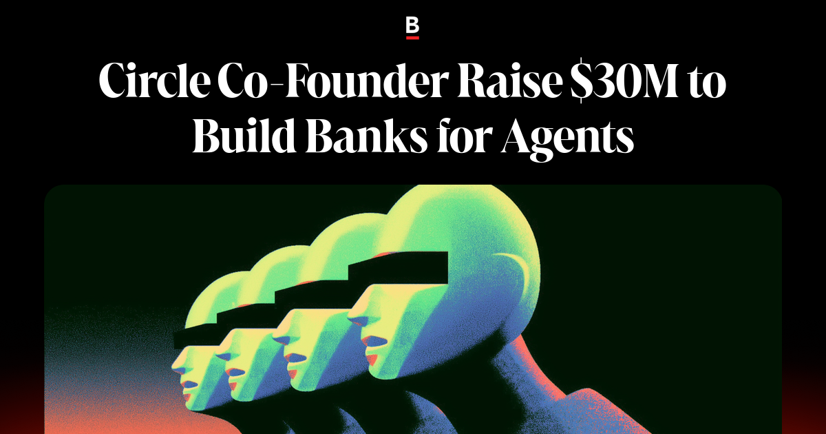 Circle Co-Founder Raise $30M to Build Banks for Agents