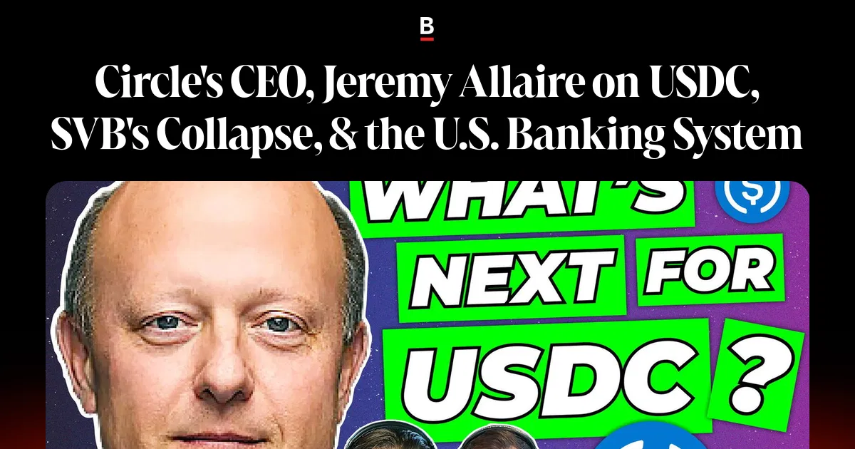 Circle's CEO, Jeremy Allaire on USDC, SVB's Collapse, & the U.S ...