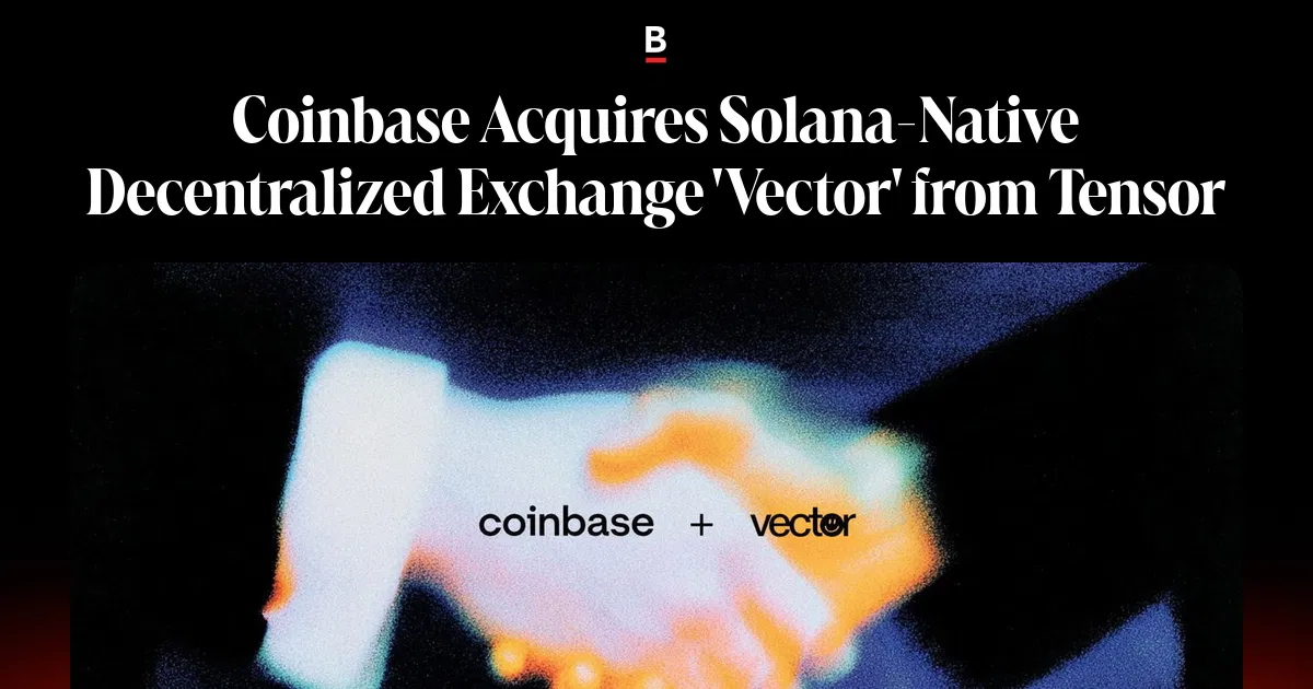 Coinbase Acquires Solana-Native Decentralized Exchange 'Vector' from Tensor