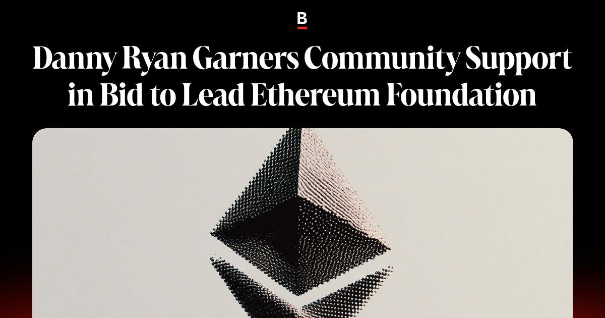 Danny Ryan Garners Community Support in Bid to Lead Ethereum Foundation