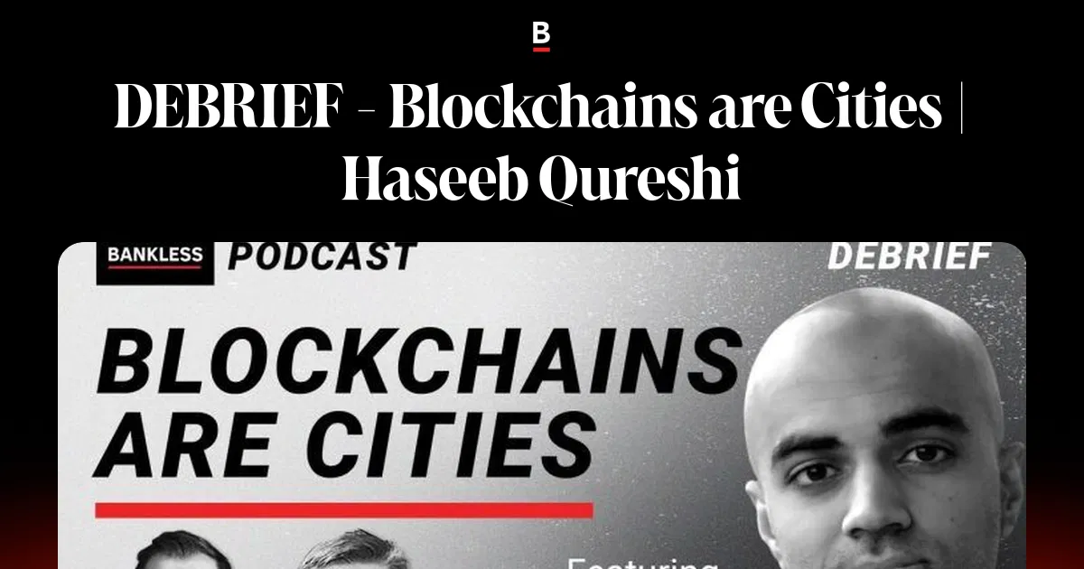 DEBRIEF - Blockchains are Cities | Haseeb Qureshi