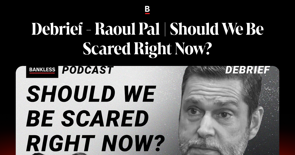 Debrief - Raoul Pal | Should We Be Scared Right Now?