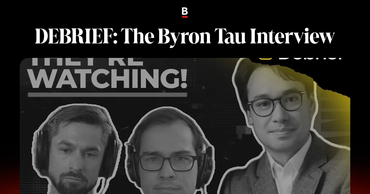 DEBRIEF: The Byron Tau Interview