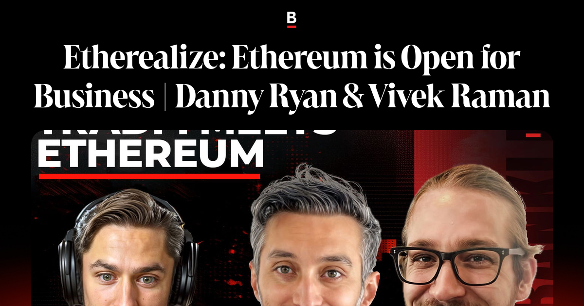 Etherealize: Ethereum is Open for Business | Danny Ryan & Vivek Raman