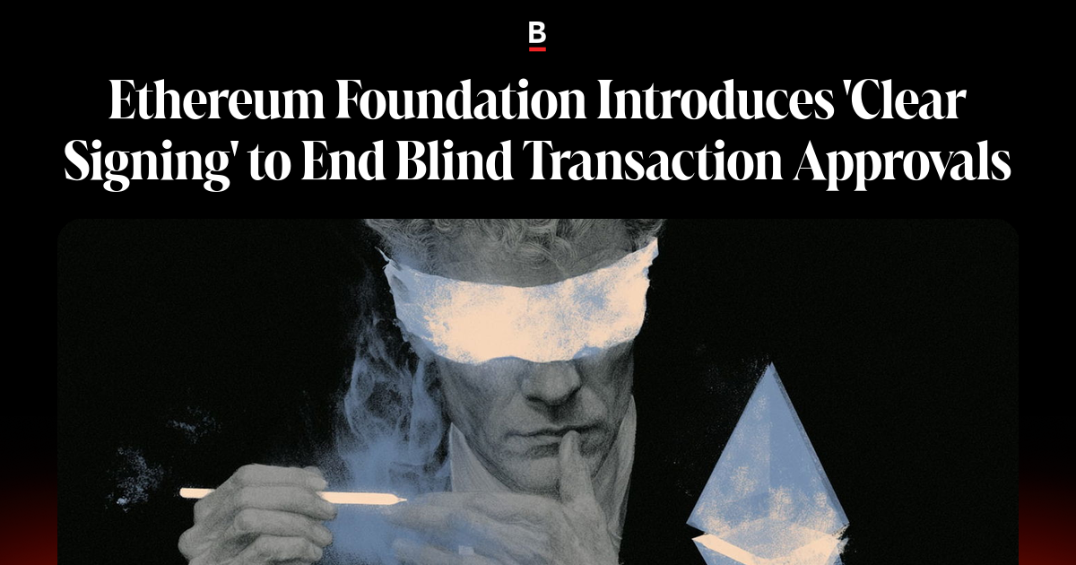 Ethereum Foundation Introduces 'Clear Signing' to End Blind Transaction ...