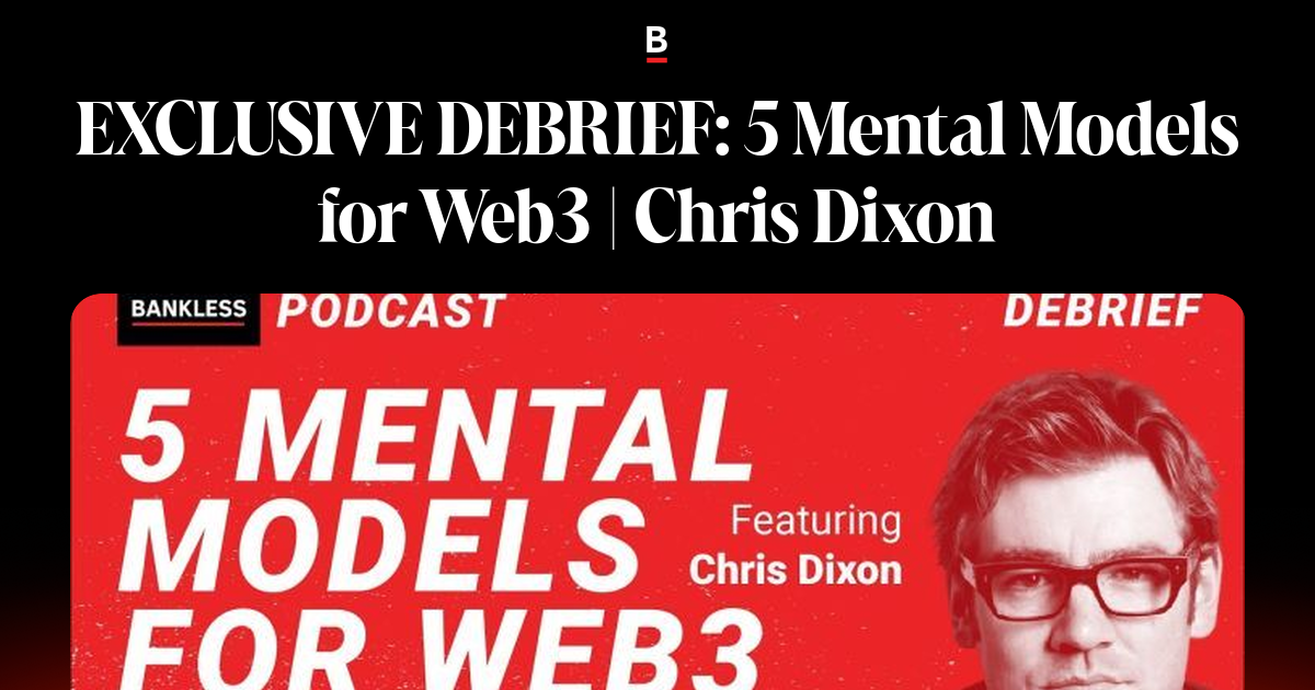 EXCLUSIVE DEBRIEF: 5 Mental Models for Web3 | Chris Dixon