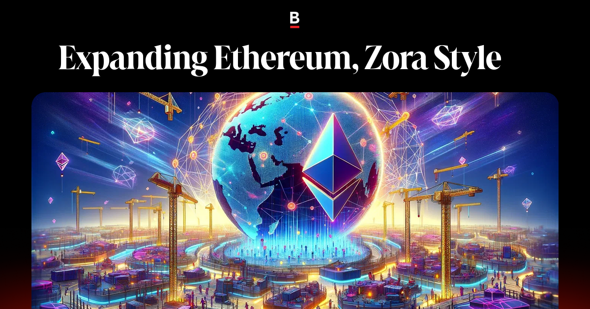 Expanding Ethereum, Zora Style 🌐
