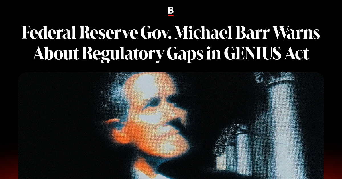 Federal Reserve Gov. Michael Barr Warns About Regulatory Gaps in GENIUS Act