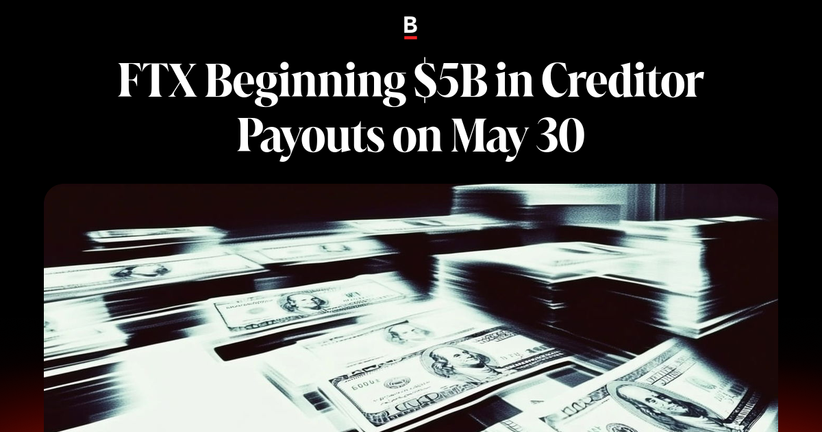 FTX Beginning $5B in Creditor Payouts on May 30