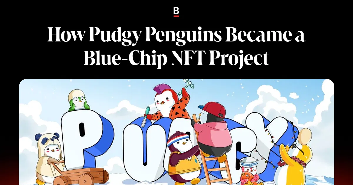 How Pudgy Penguins Became a Blue-Chip NFT Project