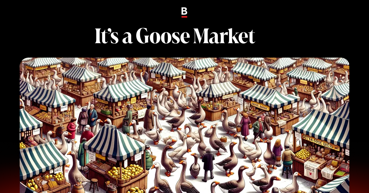 It’s a Goose Market 🦢