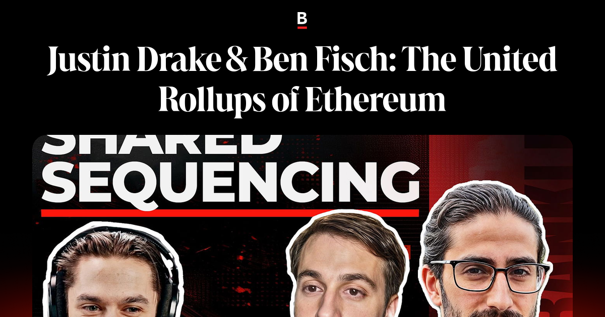 Justin Drake & Ben Fisch: The United Rollups of Ethereum