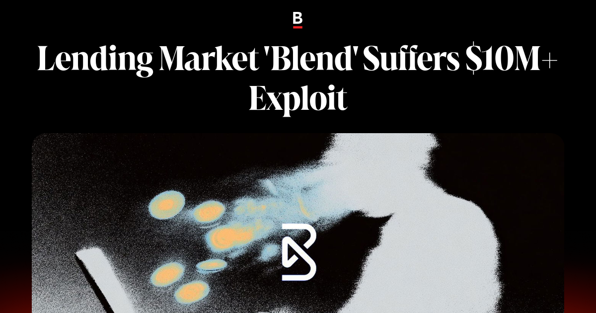Lending Market 'Blend' Suffers $10M+ Exploit