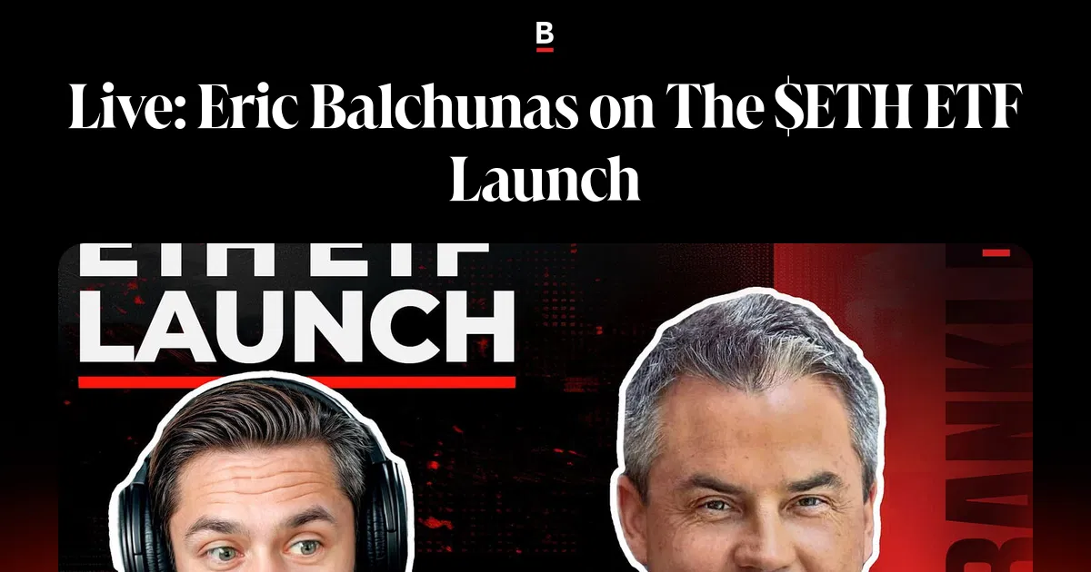Live: Eric Balchunas on The $ETH ETF Launch