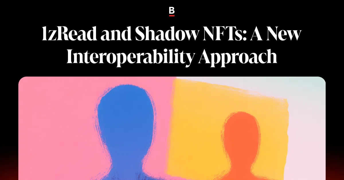 Lzread And Shadow Nfts A New Interoperability Approach
