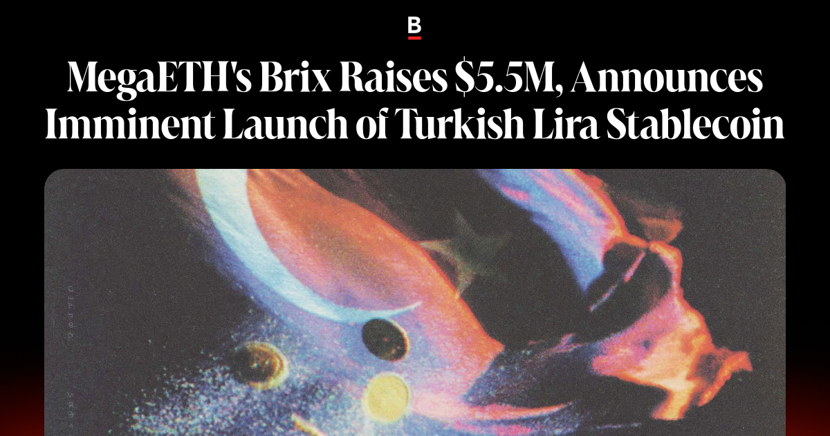 MegaETH's Brix Raises $5.5M, Announces Imminent Launch of Turkish Lira ...