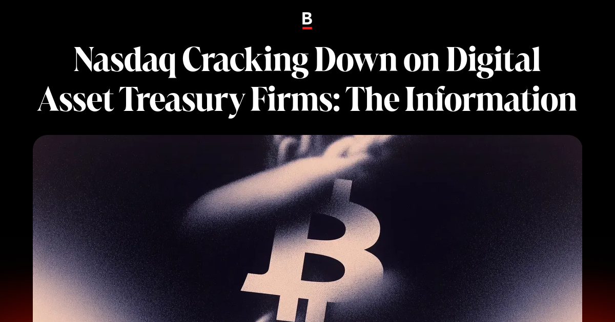 Nasdaq Cracking Down on Digital Asset Treasury Firms: The Information
