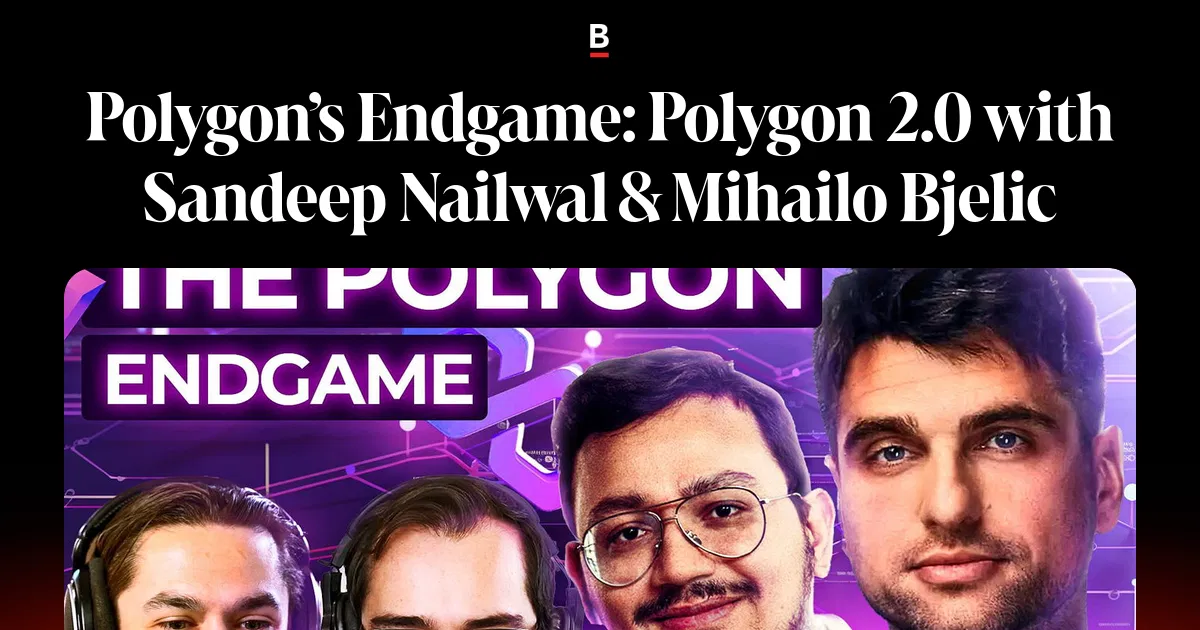 Polygon’s Endgame: Polygon 2.0 with Sandeep Nailwal & Mihailo Bjelic