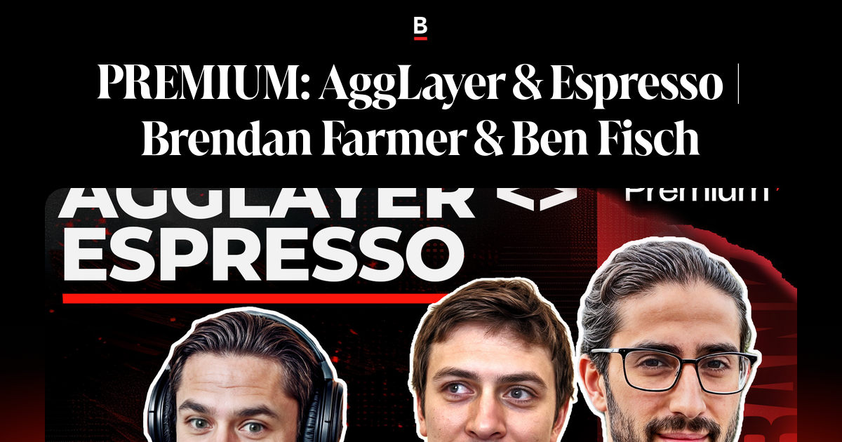 PREMIUM: AggLayer & Espresso | Brendan Farmer & Ben Fisch