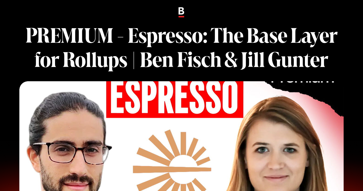 PREMIUM - Espresso: The Base Layer for Rollups | Ben Fisch & Jill Gunter