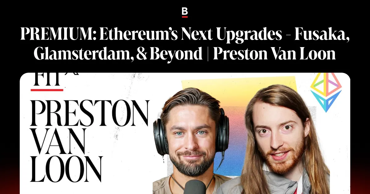 PREMIUM: Ethereum’s Next Upgrades - Fusaka, Glamsterdam, & Beyond ...