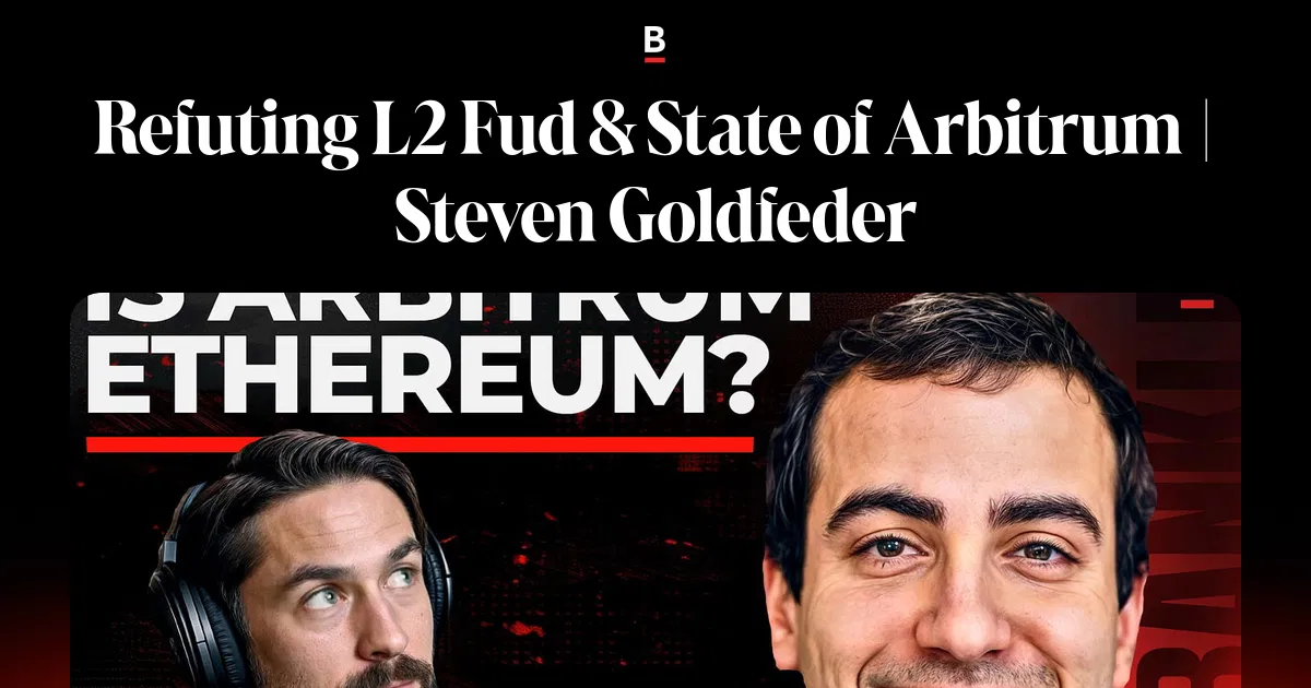 Refuting L2 Fud & State of Arbitrum | Steven Goldfeder