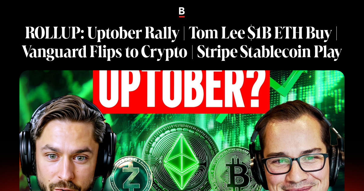 ROLLUP: Uptober Rally | Tom Lee $1B ETH Buy | Vanguard Flips to Crypto | Stripe Stablecoin Play