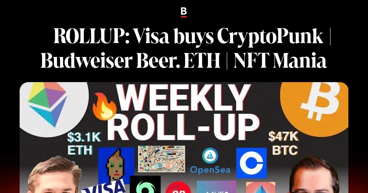 📺 ROLLUP: Visa buys CryptoPunk | Budweiser Beer. ETH | NFT Mania