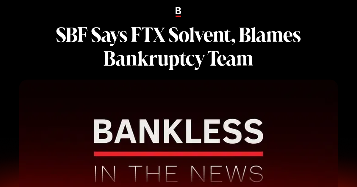SBF dice que FTX es solvente y culpa al equipo de la quiebra