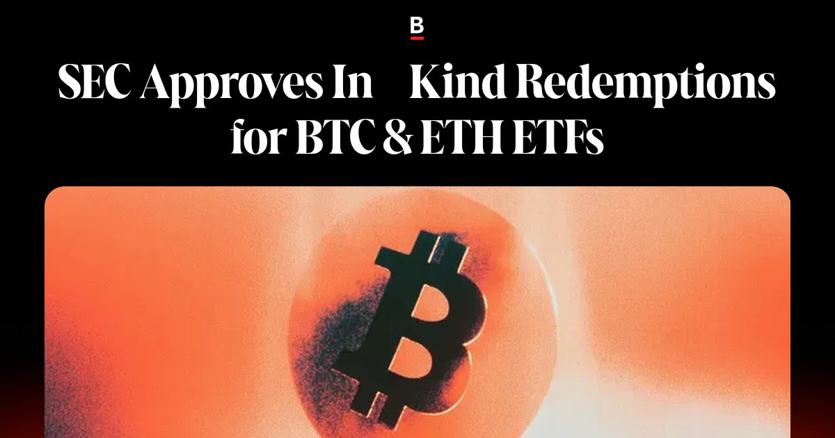 SEC Approves In‑Kind Redemptions for BTC & ETH ETFs