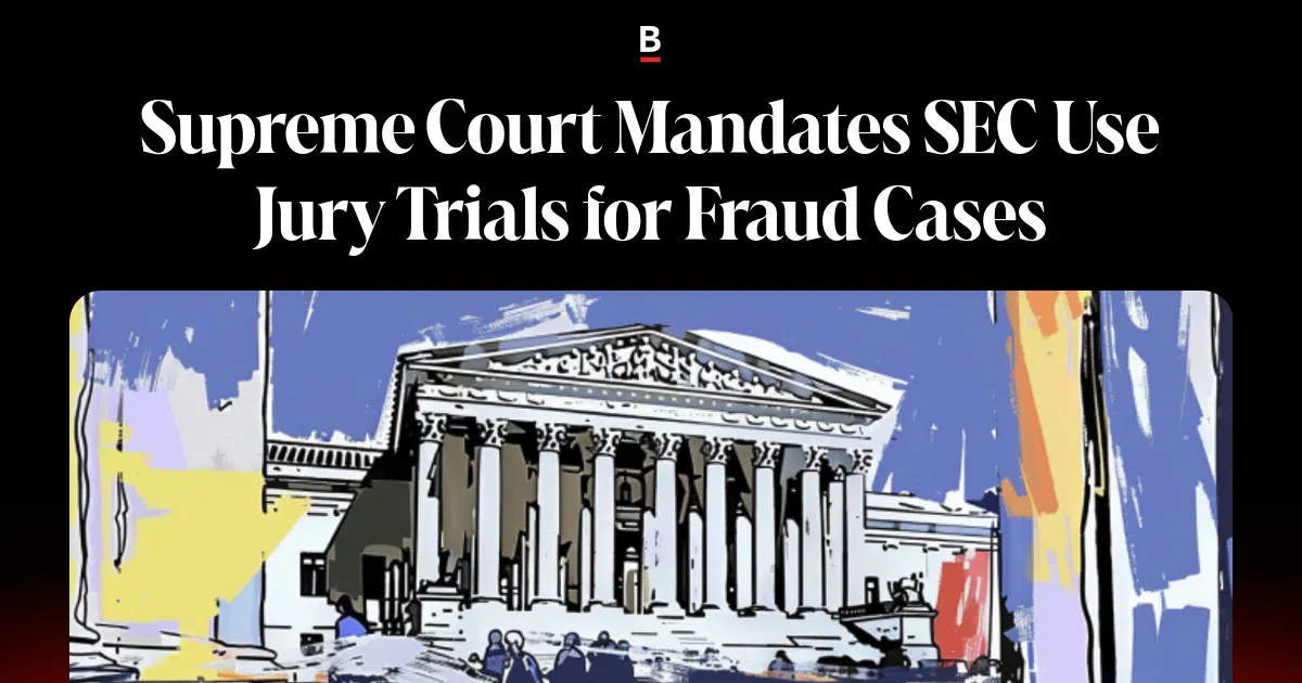 Supreme Court Mandates SEC Use Jury Trials for Fraud Cases