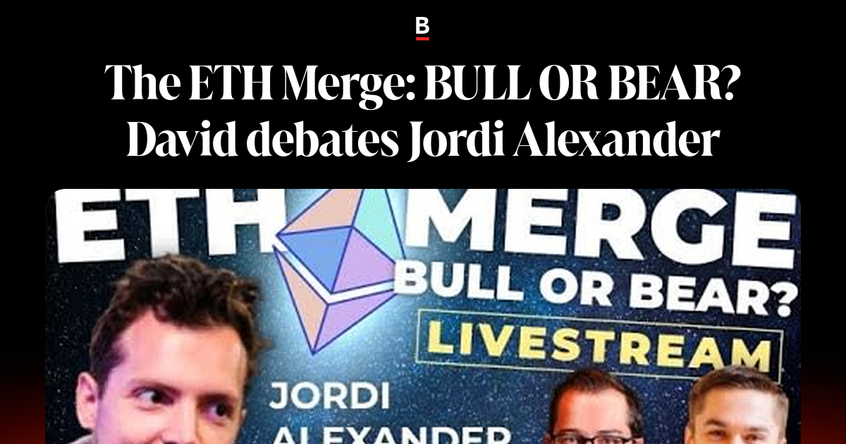 The ETH Merge: BULL OR BEAR? David debates Jordi Alexander