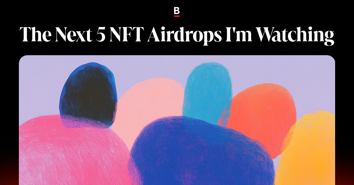 The Next 5 NFT Airdrops I'm Watching