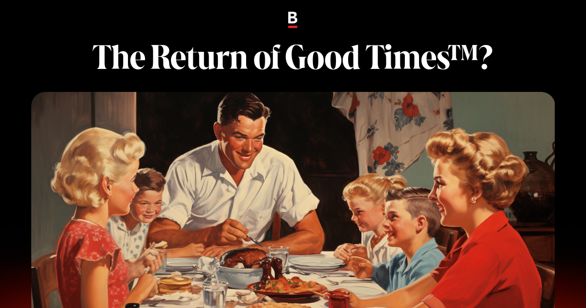 The Return of Good Times™?
