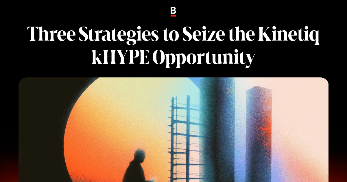 Three Strategies to Seize the Kinetiq kHYPE Opportunity