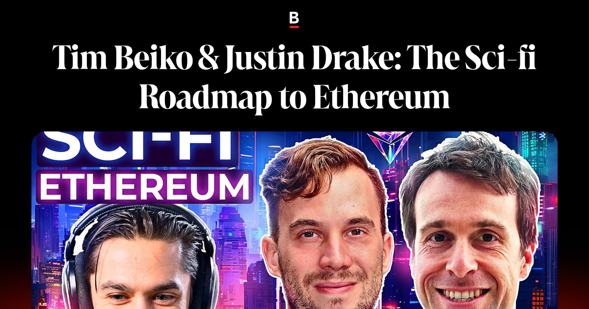 Tim Beiko & Justin Drake: The Sci-fi Roadmap to Ethereum