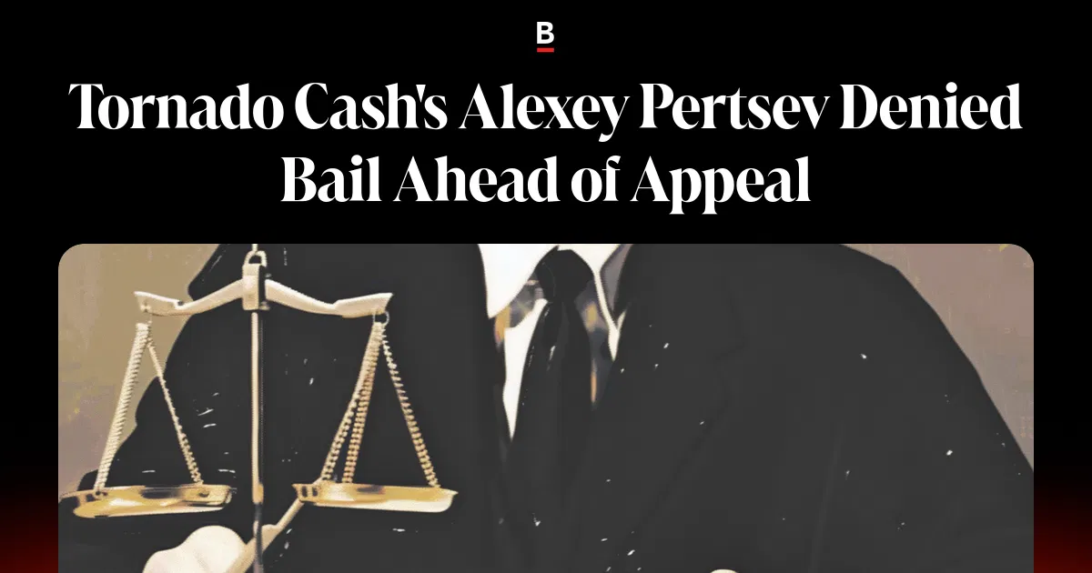 Tornado Cash's Alexey Pertsev Denied Bail Ahead of Appeal