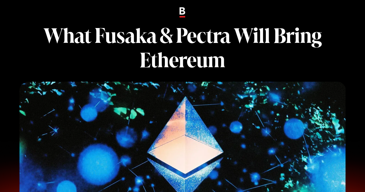 What Fusaka & Pectra Will Bring Ethereum
